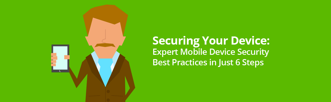 Expert Mobile Device Security Best Practices In Just 6 Steps